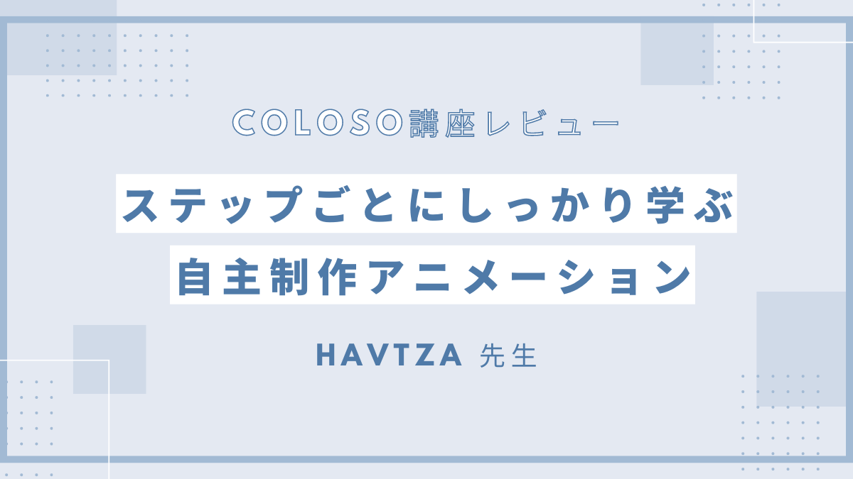 【レビュー】Coloso HAVTZA先生のアニメーション講座｜マルチクリエイターの技術村